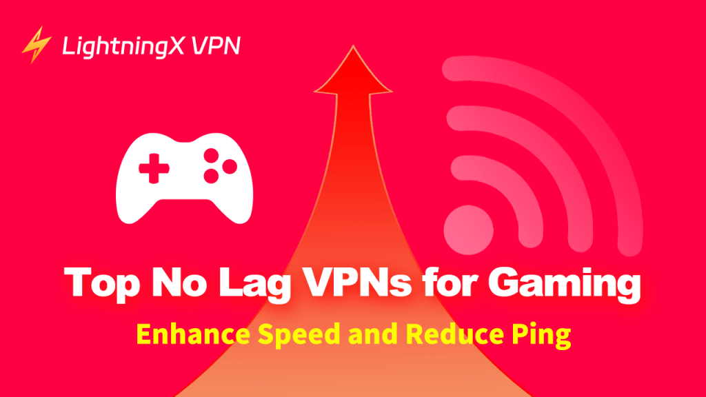 Top No Lag VPNs for Gaming: Enhance Speed and Reduce Ping