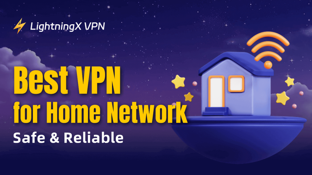 Best VPN for Home Network: Safe & Reliable