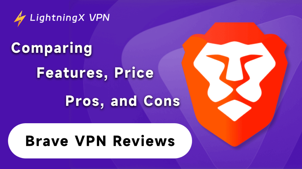 Brave VPN Reviews: Comparing Features, Price, Pros, and Cons