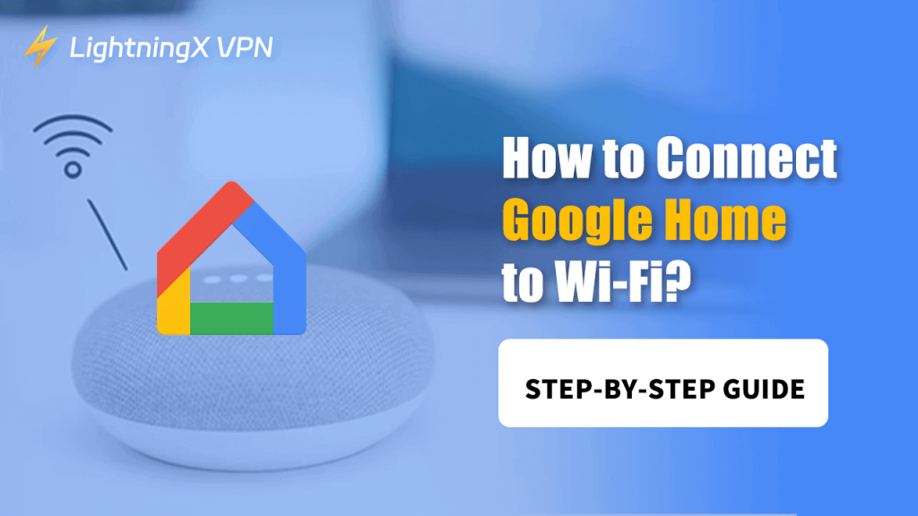 How to Connect Google Home to Wi-Fi? Step-by-Step Guide
